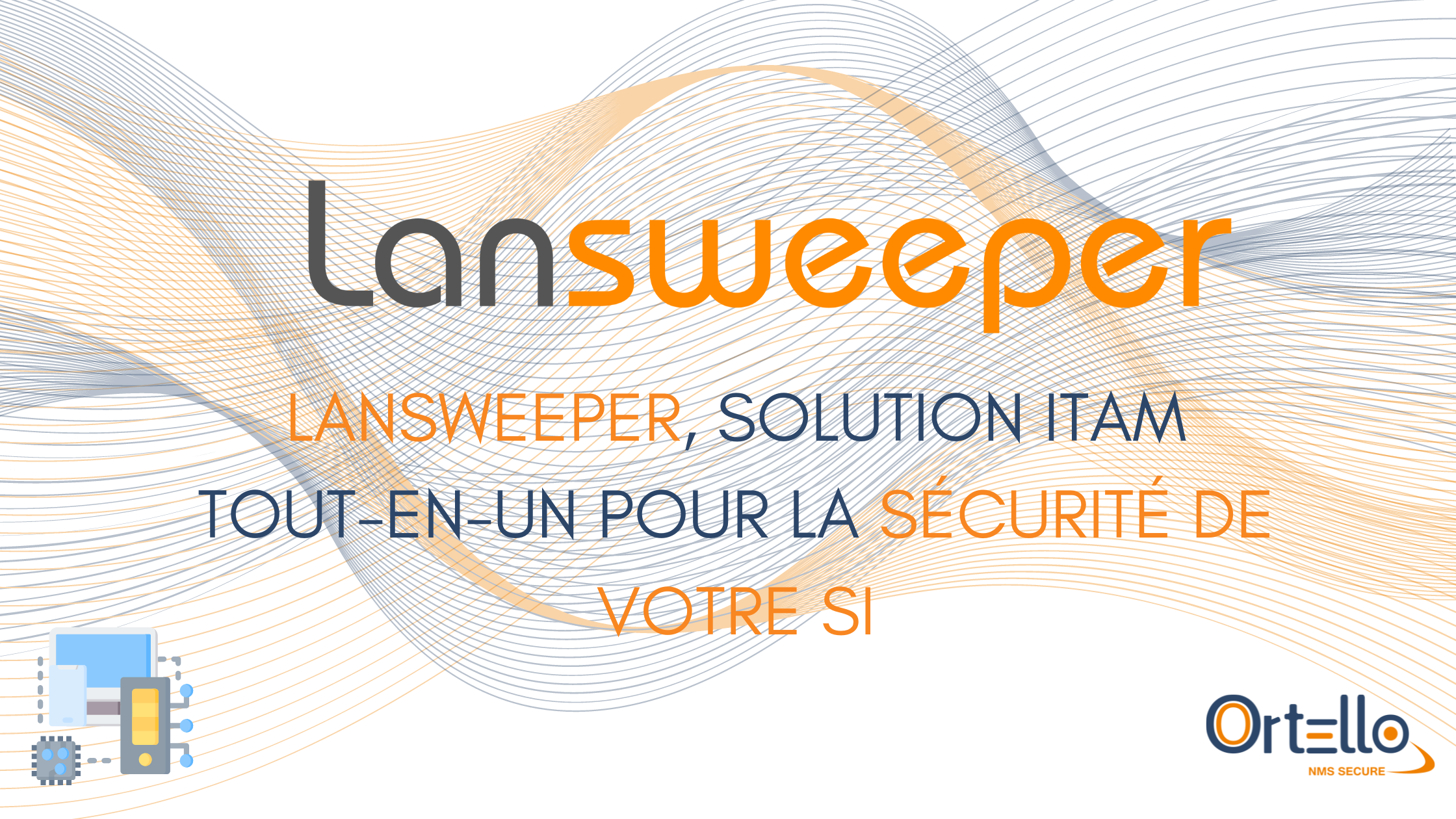 Lansweeper, solution ITAM tout-en-un pour la sécurité de votre SI - Ortello